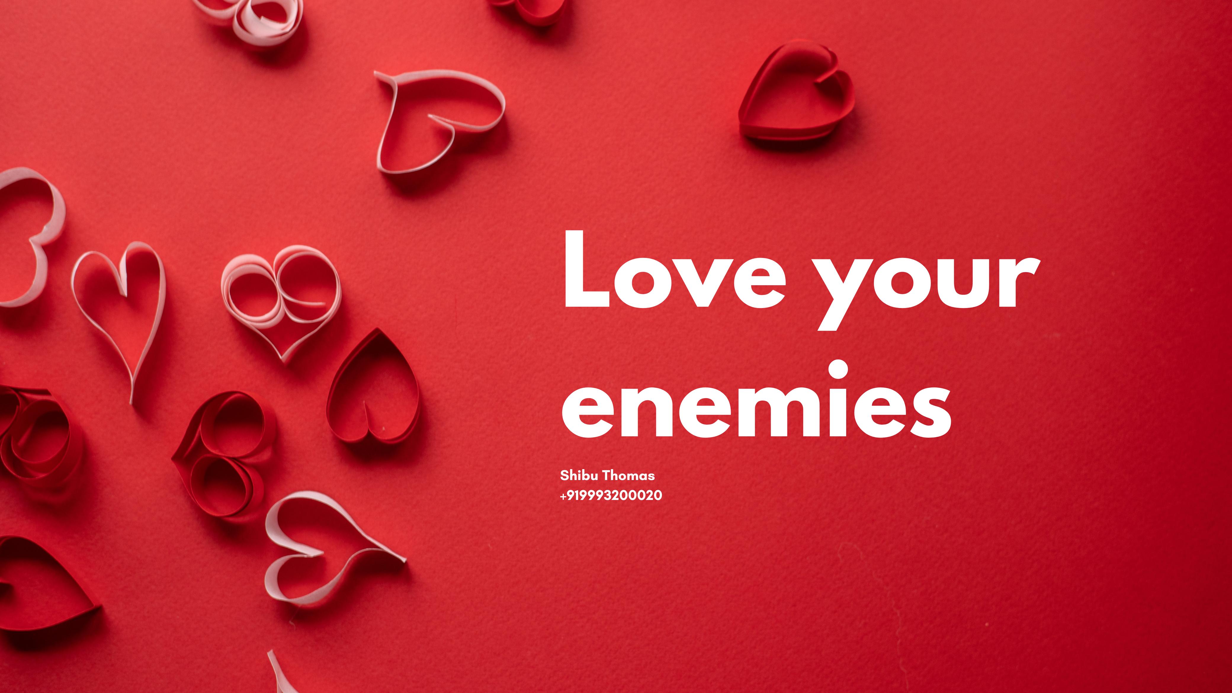 LOVE YOUR ENEMIES.
