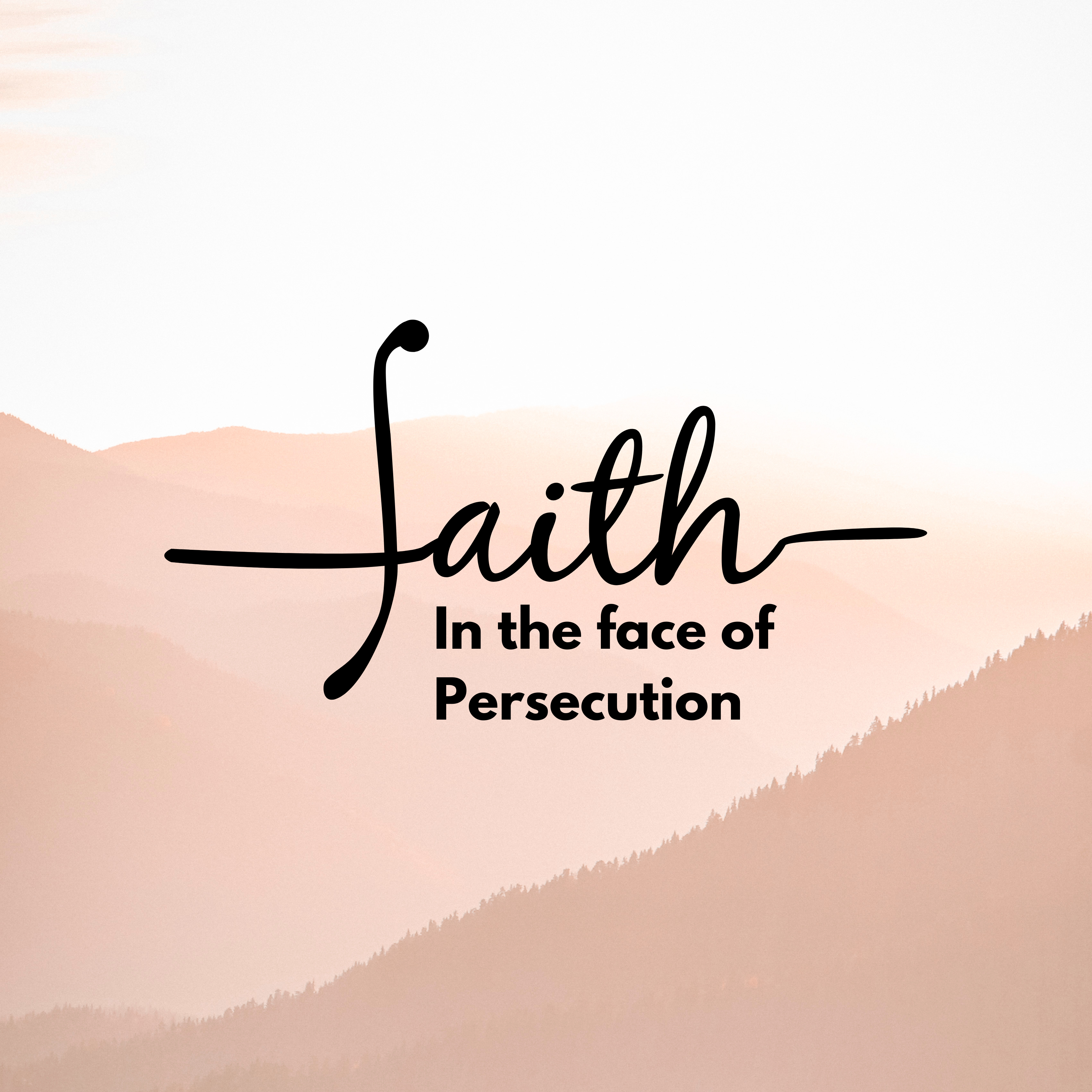 Faith in the Face of Persecution